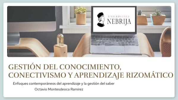 GESTIÓN DEL CONOCIMIENTO, CONECTIVISMO Y APRENDIZAJE RIZOMÁTICO | Genially