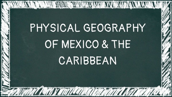 Physical Geography of Mexico and the caribbean | Genially