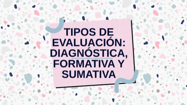 TIPOS DE EVALUACIÓN: DIAGNÓSTICA, FORMATIVA Y SUMATIVA | Genially