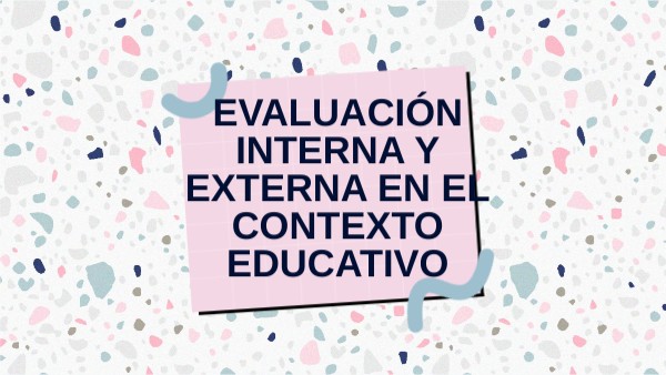 EVALUACIÓN INTERNA Y EXTERNA EN EL CONTEXTO EDUCATIVO | Genially