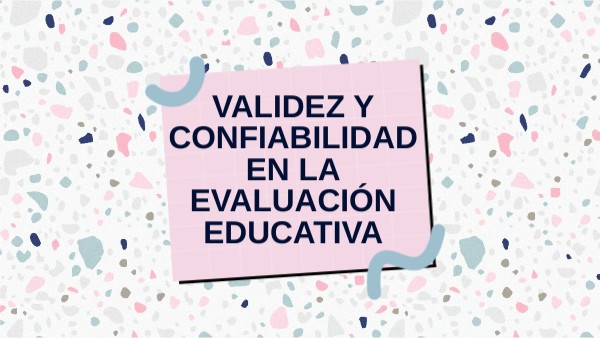VALIDEZ Y CONFIABILIDAD EN LA EVALUACIÓN EDUCATIVA | Genially