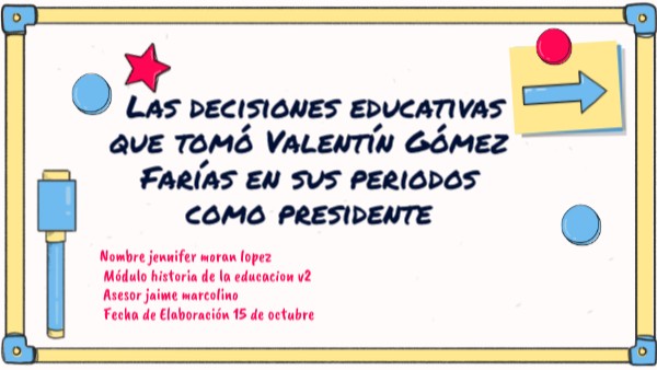 Las decisiones educativas que tomó Valentín Gómez Farías en sus perio | Genially