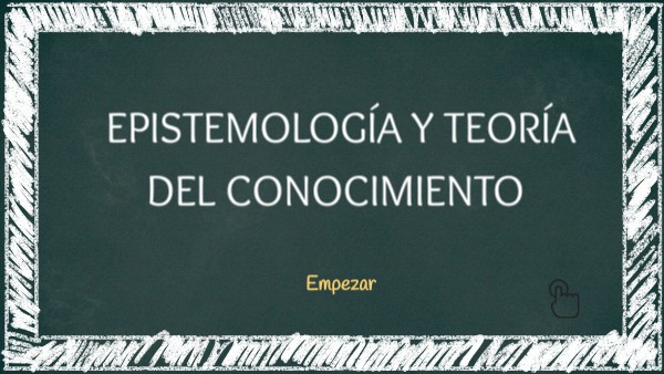 Epistemología y Teoría del conocimiento. | Genially
