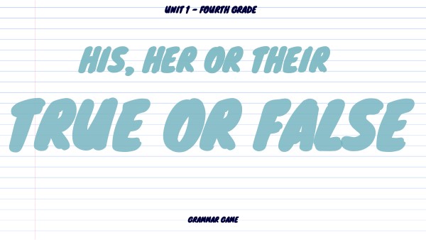 4- UNIT 1 - HIS, HER, THEIR TRUE OR FALSE GAME | Genially