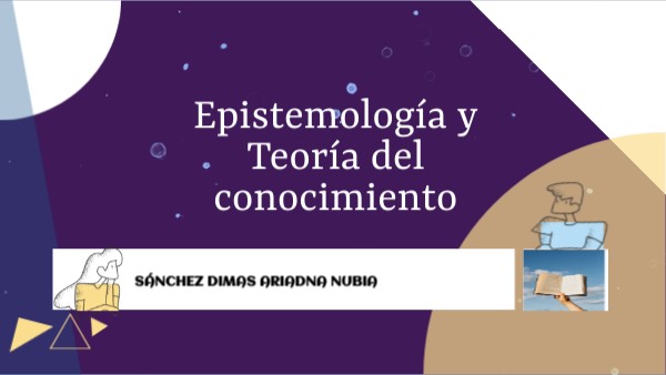 EPISTEMOLOGÍA Y TEORÍA DEL CONOCIMIENTO | Genially