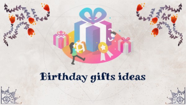 Birthday gifts ideas