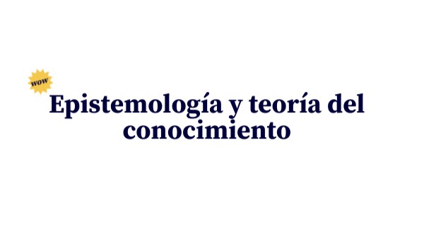 Epistemología y Teoría del conocimiento | Genially
