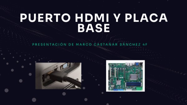 HDMI y placa base Marco Castañar 4f | Genially
