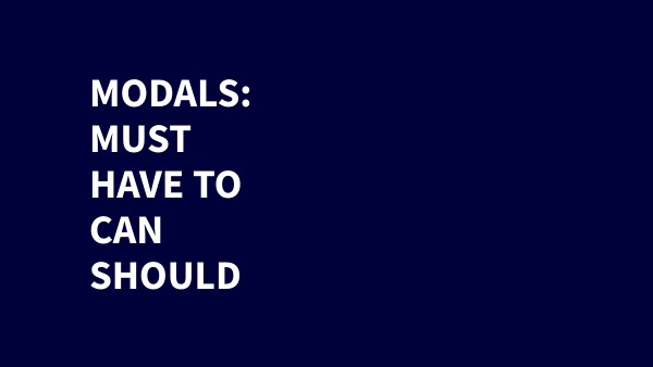 Teoria: intermedio MODALS: CAN, HAVE TO, SHOULD & MUST
