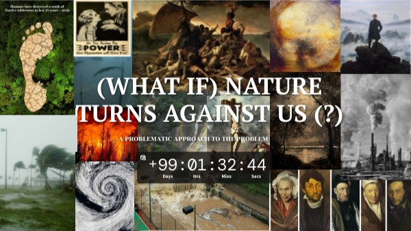 (WHAT IF) NATURE TURNS AGAINST US (?) AGAINST