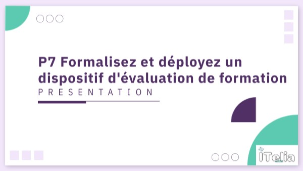 P7 FORMALISEZ ET DEPLOYEZ UN DISPOSITIF D'EVALUATION DE FORMATION ...