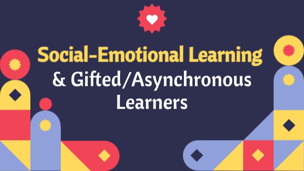 Social-Emotional Learning & Gifted/Asynchronous Learners