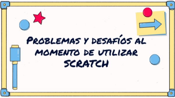 Diapositiva 8. Problemas y desafíos al momento de utilizar SCRATCH | Genially