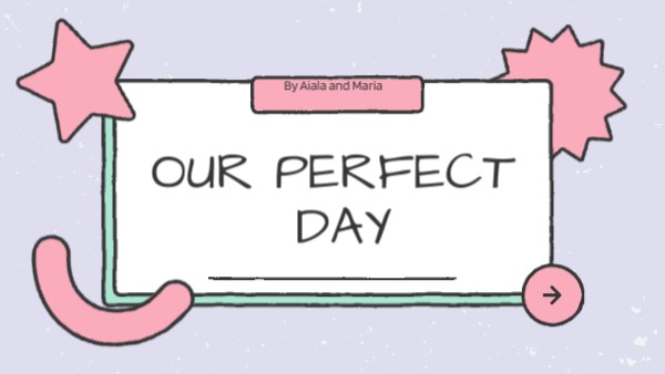 OUR PERFECT DAY | Genially