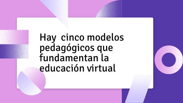 Modelos Pedagogicos de la Educación Virtual | Genially