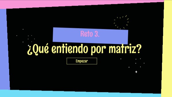 Reto 3. ¿Qué entiendo por matriz?