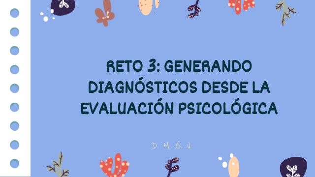 Video Reto 3. Generando diagnósticos desde la evaluación psicológica | Genially