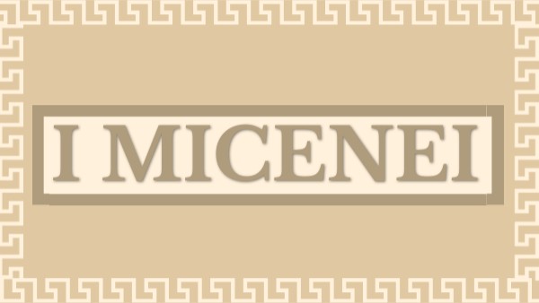 I MICENEI - Presentazione | Genially