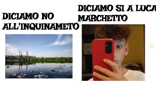 DICIAMO NO ALL'INQUINAMENTO, E SI A LUCA MARCHETTO | Genially