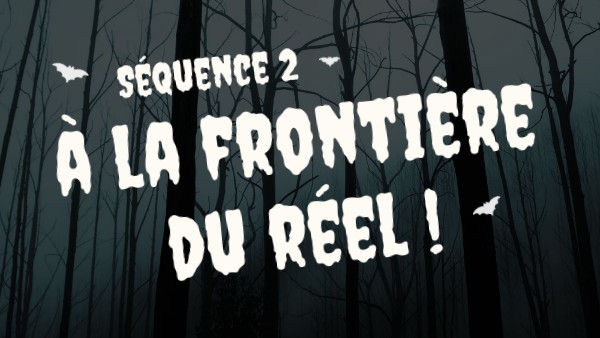 Séquence 2 - A la frontière du réel | Genially