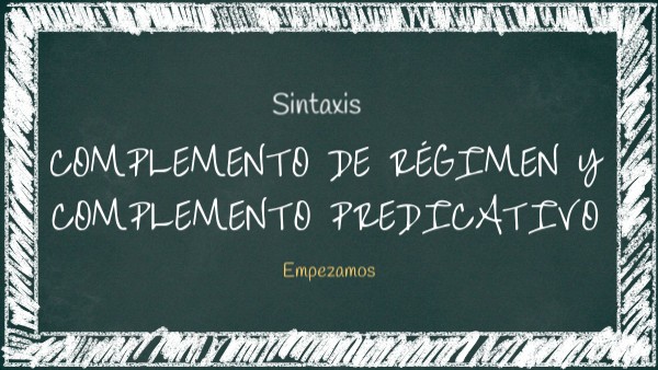 COMPLEMENTO DE RÉGIMEN Y COMPLEMENTO PREDICATIVO | Genially