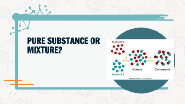 Pure substances or mixtures