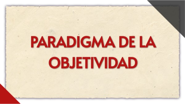 PARADIGMA DE LA OBJETIVIDAD | Genially