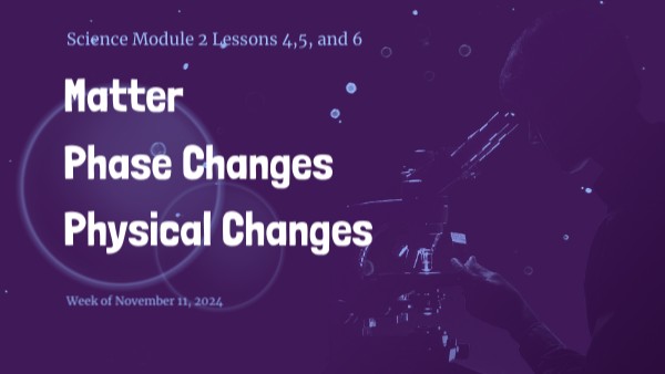 Sci 11.14.24 M2L5,6 Phase Changes, Physical Changes AW Copy