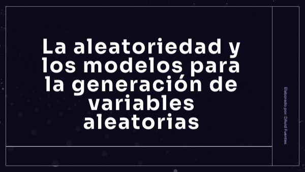 aleatoriedad y los modelos para la generación de variables aleatorias