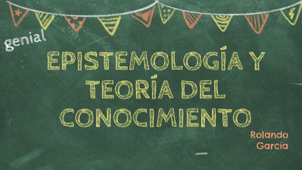 Epistemología y Teoría del Conocimiento | Genially