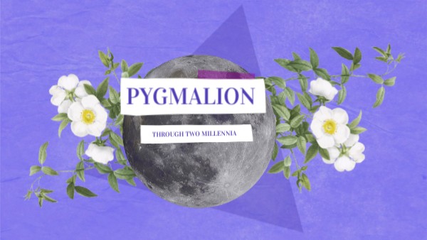 Pygmalion Through Two Millennia | Genially