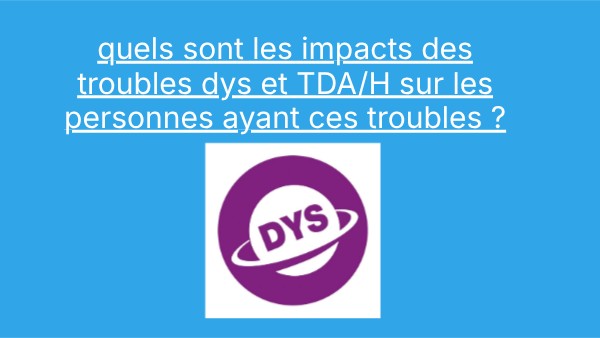 quels sont les impacts des troubles dys et TDA/H sur les personnes ayant ces troubles ? | Genially