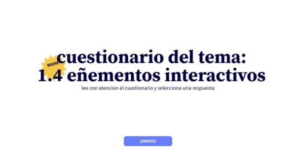 cuestionario del tema:1.4 eñementos interactivos | Genially
