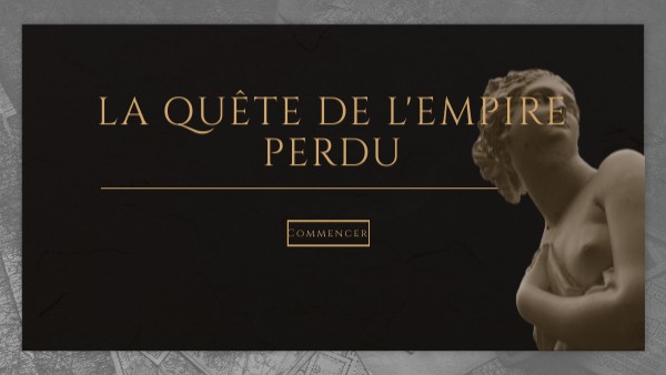 La quête de l'empire perdu | Genially