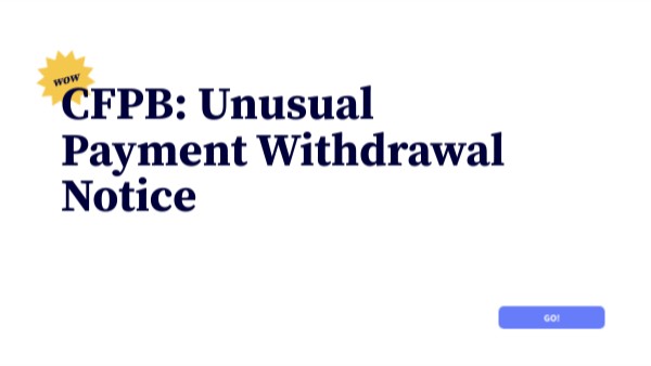 CFPB: Unusual Payment Withdrawal Notice | Genially