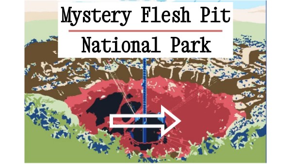 Mystery Flesh Pit National Park | Genially