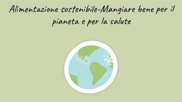 Alimentazione sostenibile-Mangiare bene per il pianeta e per la salute | Genially