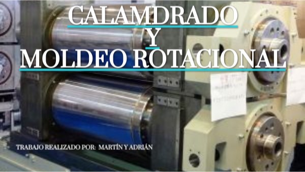 CALANDRADO Y MOLDEO ROTACIONAL | Genially