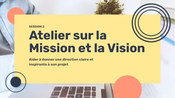 Session 2 - Atelier sur la Mission et la Vision | Genially