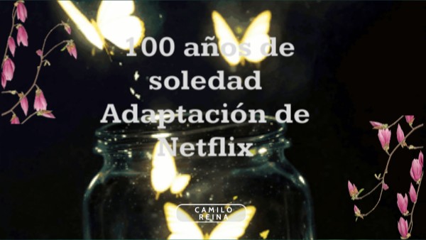 100 años de soledadAdaptación de Netflix | Genially