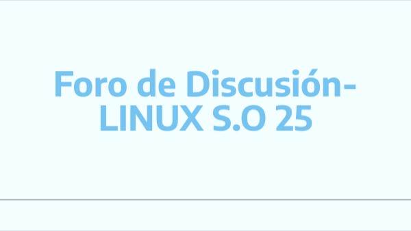 Foro de Discusión- LINUX S.O 25 | Genially