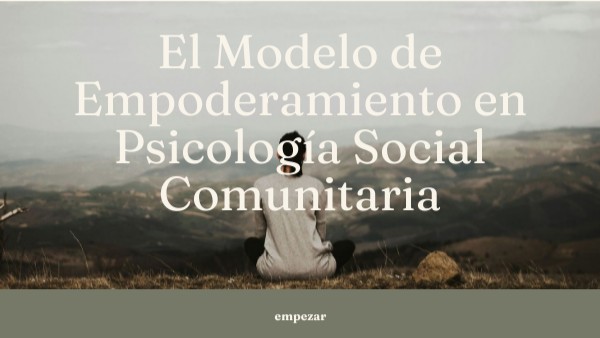 El Modelo de Empoderamiento en Psicología Social Comunitaria | Genially