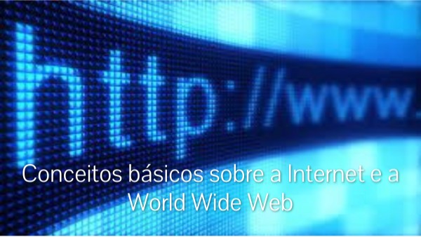 Conceitos básicos sobre a Internet e a World Wide Web | Genially