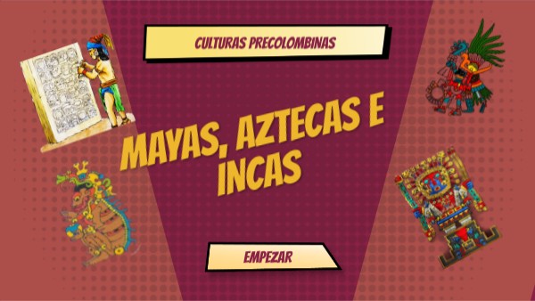 MAYAS, AZTECAS E INCAS | Genially