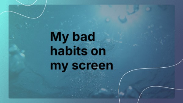 My bad habits on my screen | Genially