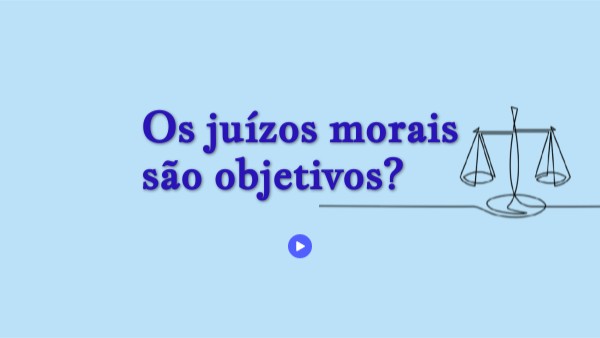 Os juízos morais são objetivos? | Genially