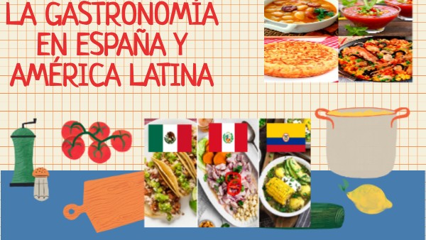 LA GASTRONOMÍA EN ESPAÑA Y AMÉRICA lATINA | Genially