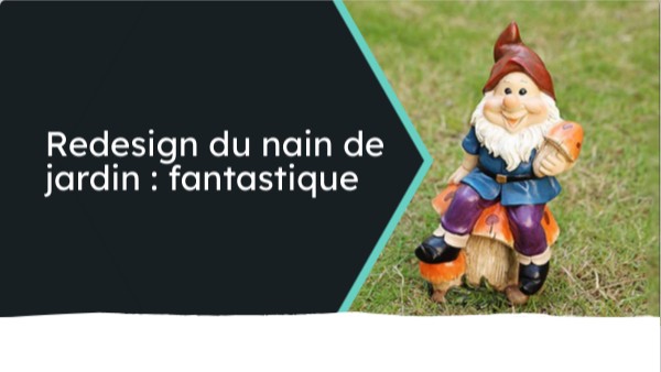 Redesign du nain de jardin : fantastique | Genially