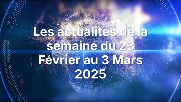 Les actualités de la semaine du 23 Février au 3 Mars 2025 | Genially