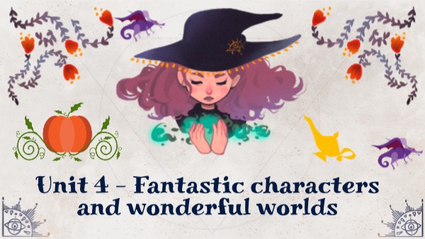 Unit 4 - Fantastic characters and wonderful worlds | Genially